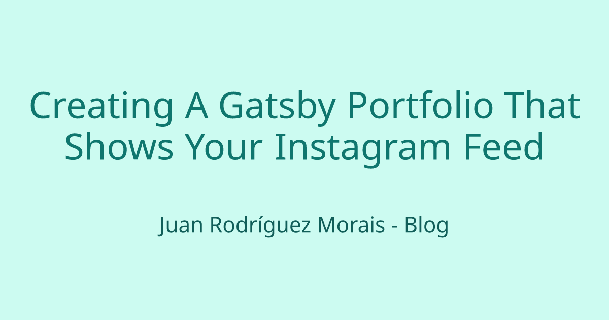 Creating A Gatsby Portfolio That Shows Your Instagram Feed - Juan Rodríguez Morais - Blog - Juan ...