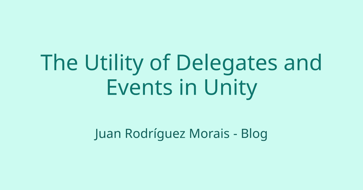 The Utility of Delegates and Events in Unity - Juan Rodríguez Morais ...